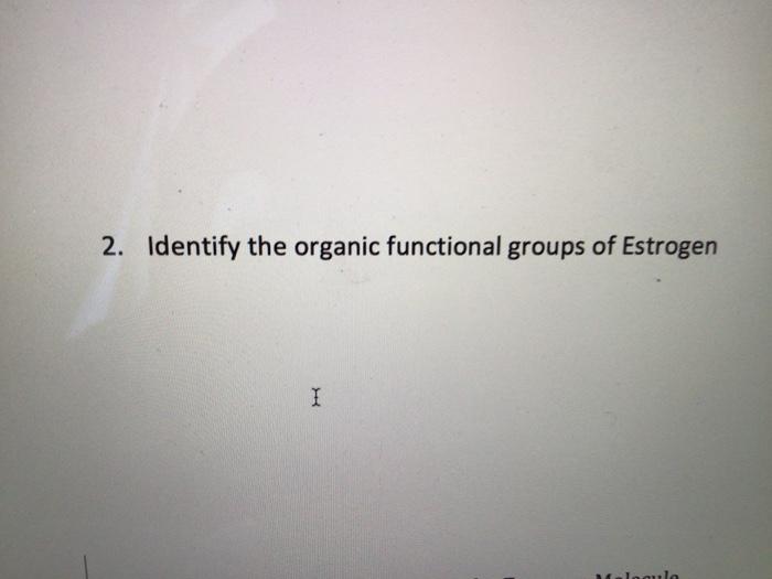 Solved 2. Identify the organic functional groups of Estrogen | Chegg.com
