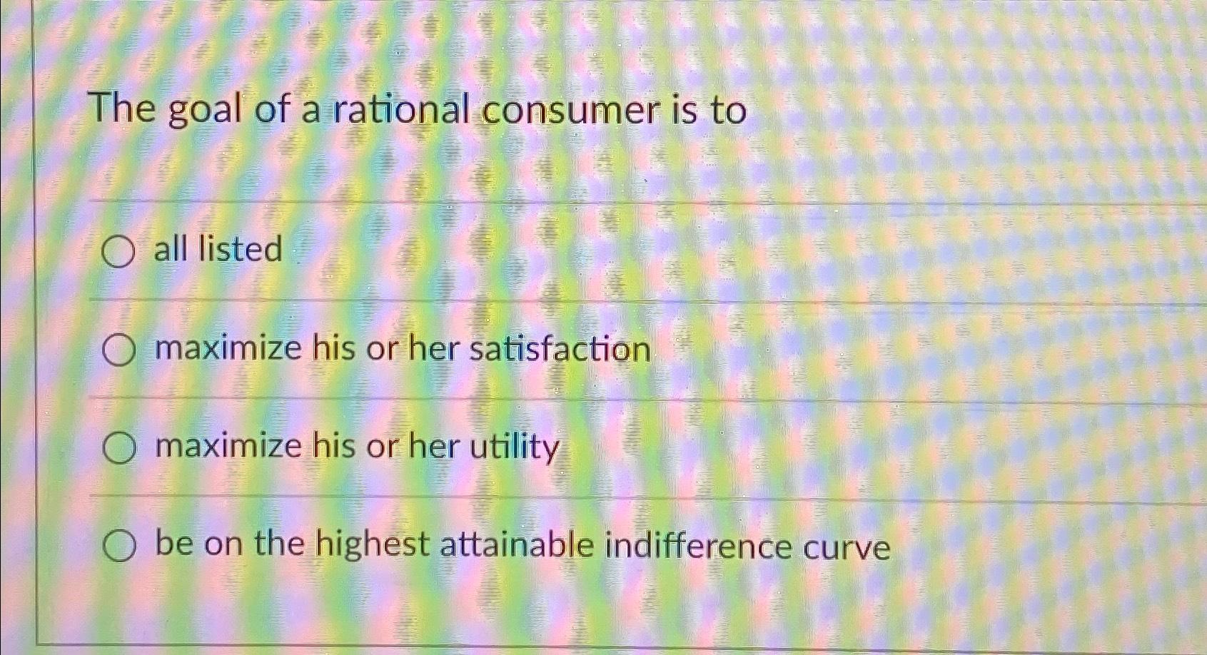 Solved The goal of a rational consumer is toall | Chegg.com