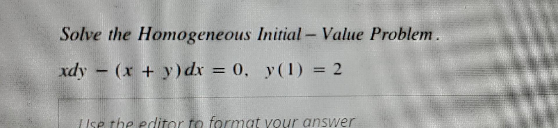 Solved Solve the Homogeneous Initial – Value Problem. xdy - | Chegg.com