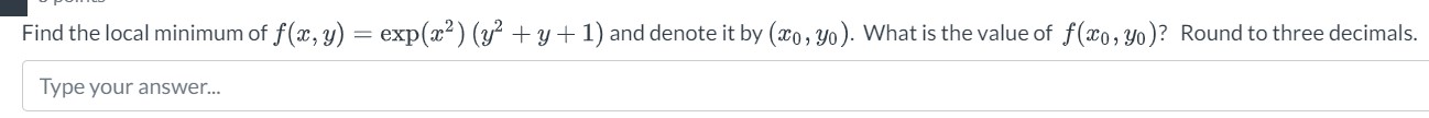 Solved Find the local minimum of f(x,y)=exp(x2)(y2+y+1) ﻿and | Chegg.com
