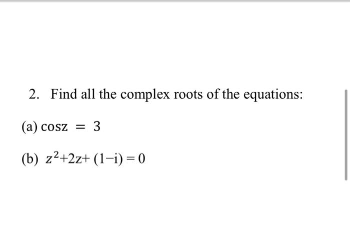 Solved 2. Find all the complex roots of the equations: (a) | Chegg.com