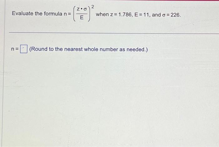 Solved Evaluate the formula n=(Ez⋅σ)2 when z=1.786,E=11, and | Chegg.com