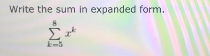 Solved Write the sum in expanded form. 5 Σχ2k 8k A k=1 | Chegg.com