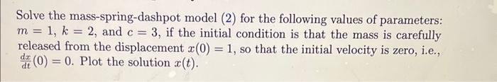 Solved Solve the mass-spring-dashpot model (2) for the | Chegg.com