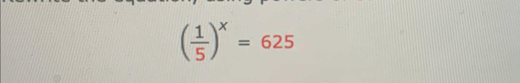 Solved (15)x=625 ﻿Rewrite using the powers of 5 | Chegg.com