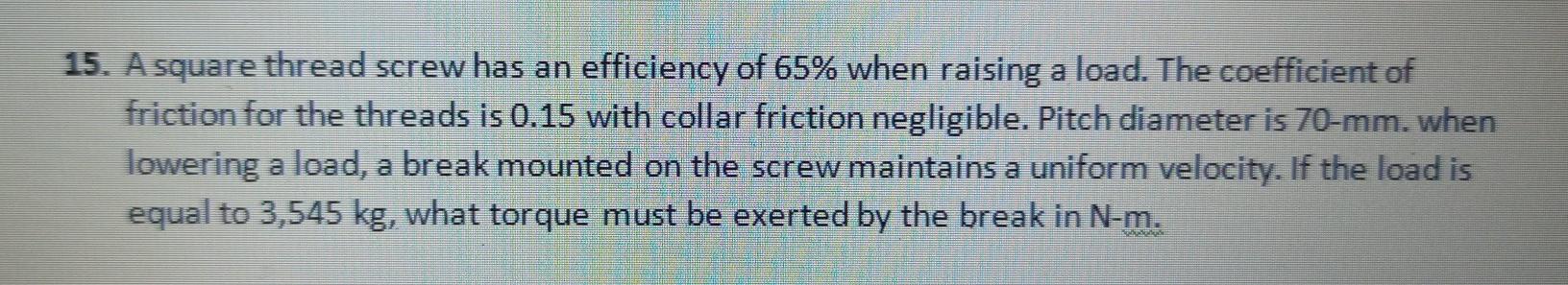 Solved 15. A square thread screw has an efficiency of 65% | Chegg.com