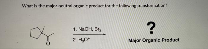 Solved What is the major neutral organic product for the | Chegg.com