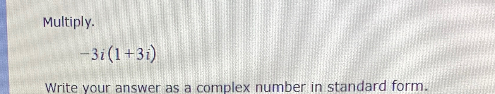 Solved Multiply.-3i(1+3i)Write your answer as a complex | Chegg.com