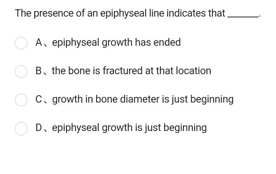 Solved The Presence Of An Epiphyseal Line Indicates That A