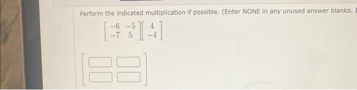 Solved Perform the indicated multiplication if possible. | Chegg.com