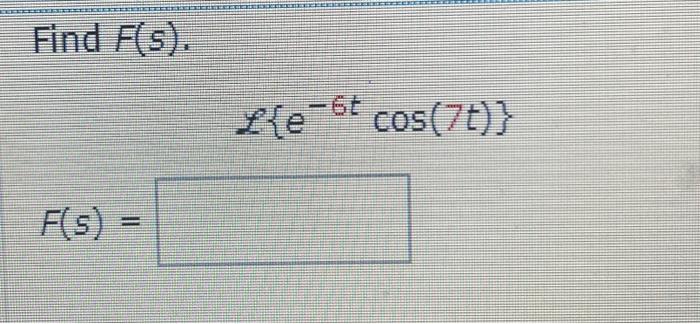 Solved Find F(s). L{e−6tcos(7t)} | Chegg.com