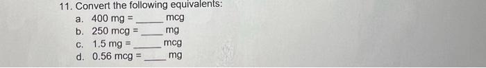 Solved 11. Convert the following equivalents: a. 400mg= mcg | Chegg.com