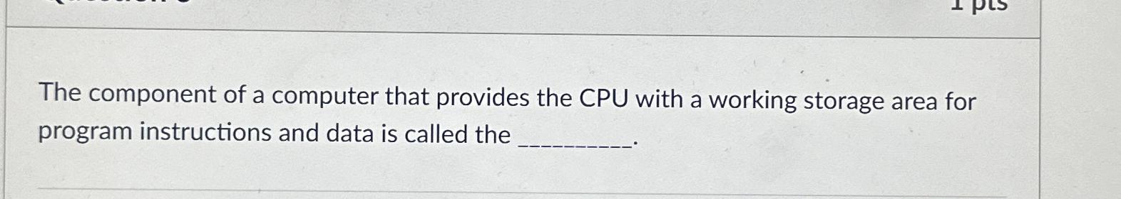 Solved The component of a computer that provides the CPU | Chegg.com