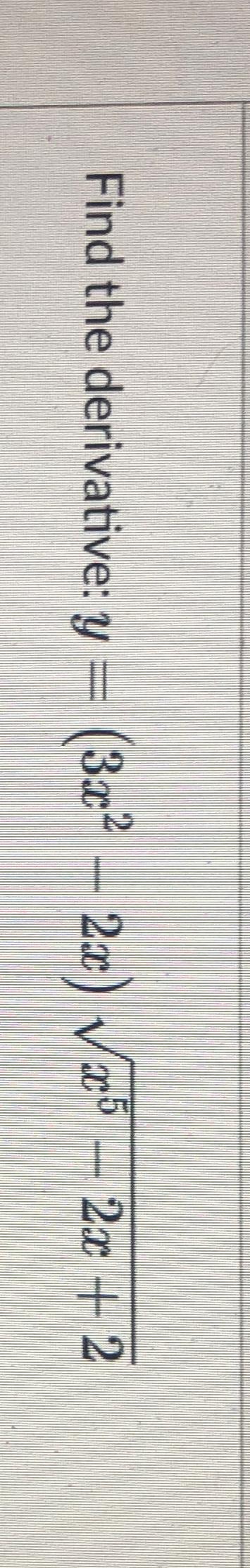 Solved Find the derivative: y=(3x2-2x)x5-2x+22 ﻿Solve using | Chegg.com