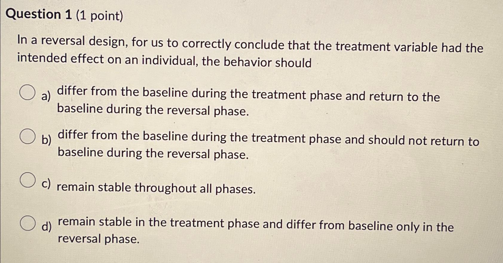Solved Question 1 (1 ﻿point)In a reversal design, for us to | Chegg.com