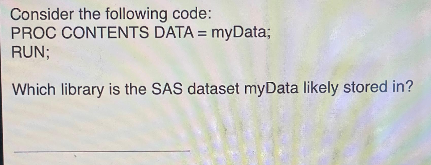Solved Consider the following code:PROC CONTENTS DATA = | Chegg.com