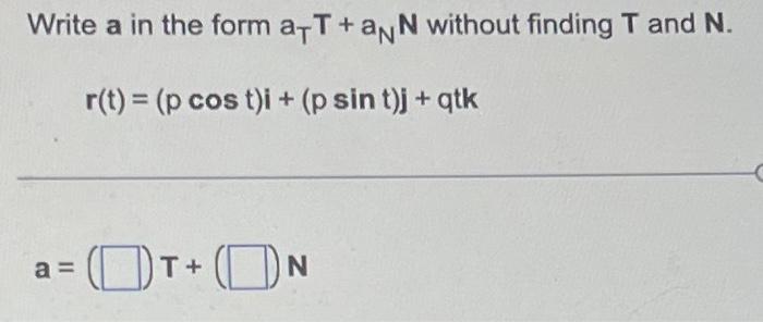 Solved Write a in the form atT + anN without finding T and | Chegg.com