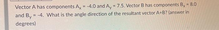 Solved Vector A has components Ax=−4.0 and Ay=7.5. Vector B | Chegg.com
