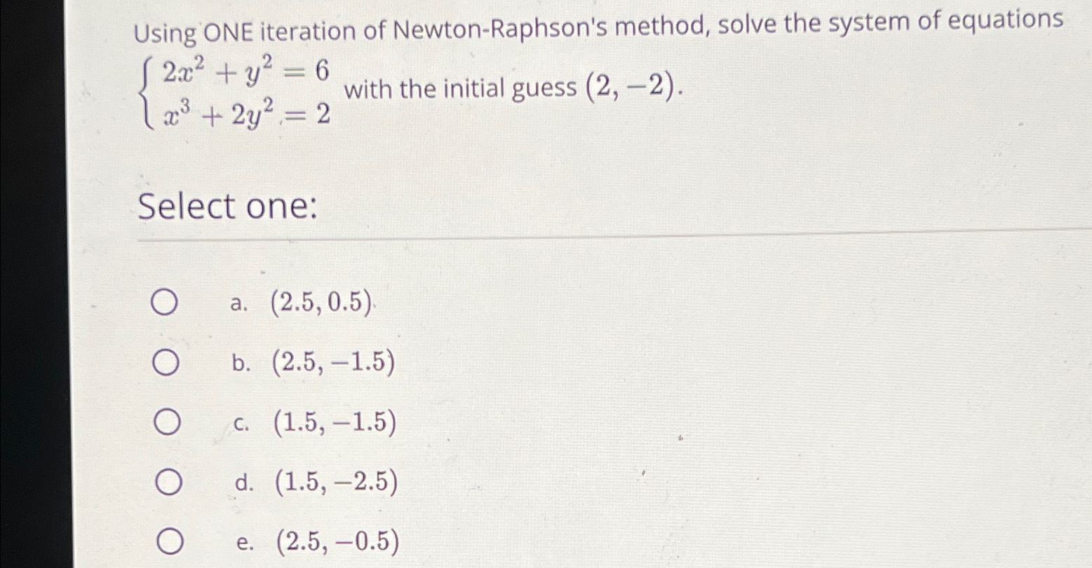Solved Using ONE iteration of Newton-Raphson's method, solve | Chegg.com