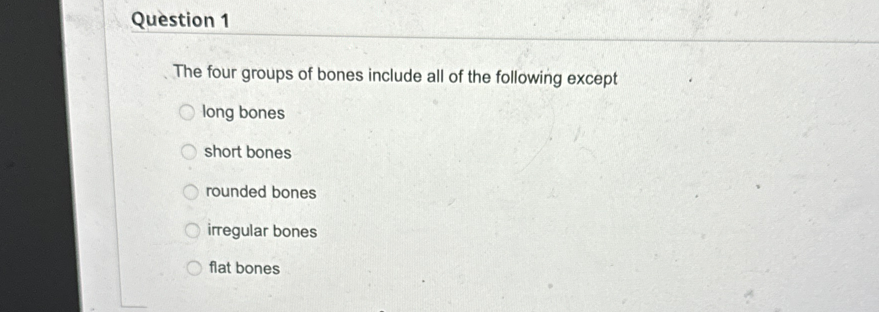 Solved Question 1The four groups of bones include all of the | Chegg.com