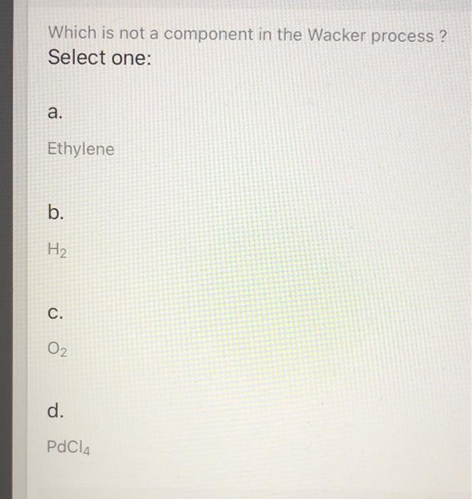 Solved Which is not a component in the Wacker process ? | Chegg.com