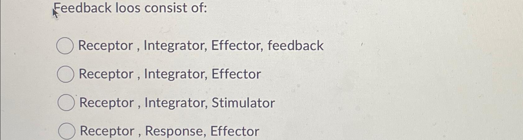 Solved Feedback loos consist of:Receptor , ﻿Integrator, | Chegg.com