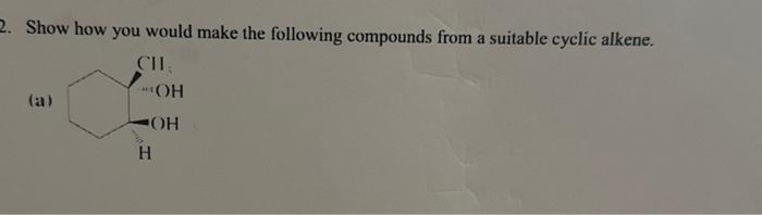 Solved Show how you would make the following compounds from | Chegg.com
