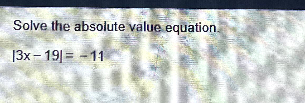 Solved Solve the absolute value equation.|3x-19|=-11 | Chegg.com