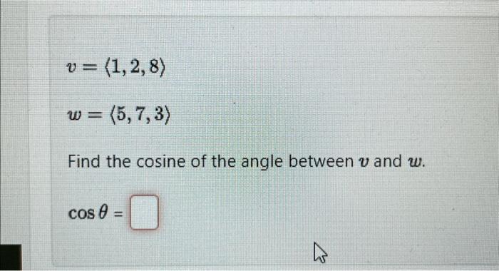 Solved v= 1,2,8 w= 5,7,3 Find the cosine of the angle | Chegg.com