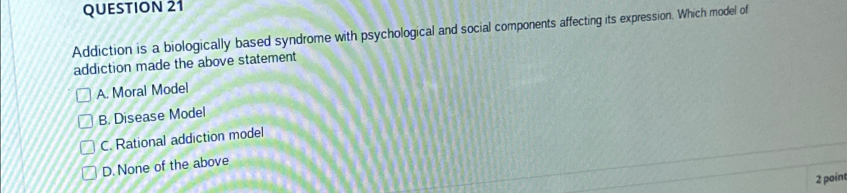 Solved QUESTION 21Addiction is a biologically based syndrome | Chegg.com
