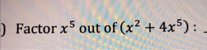 Solved Factor x5 out of (x2+4x5): | Chegg.com