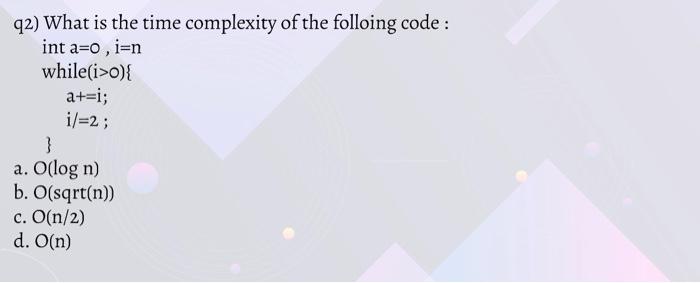 Solved q2) What is the time complexity of the folloing code: | Chegg.com
