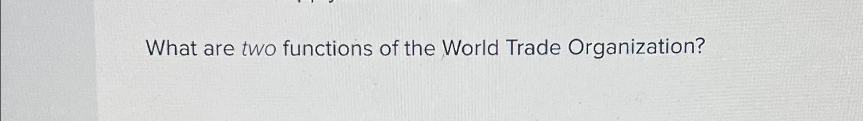 Solved What are two functions of the World Trade | Chegg.com