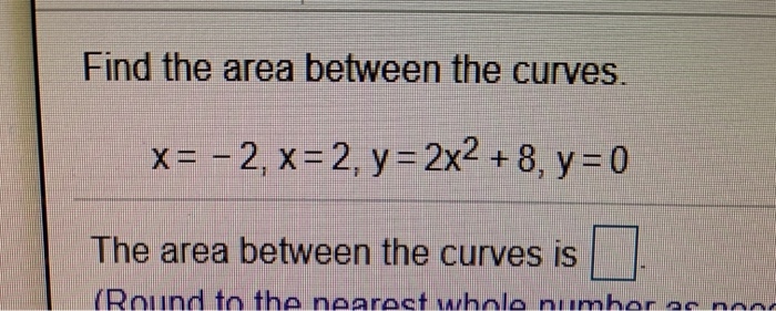 Solved Find the area between the curves. x= -2, x=2, y = 2x2 | Chegg.com