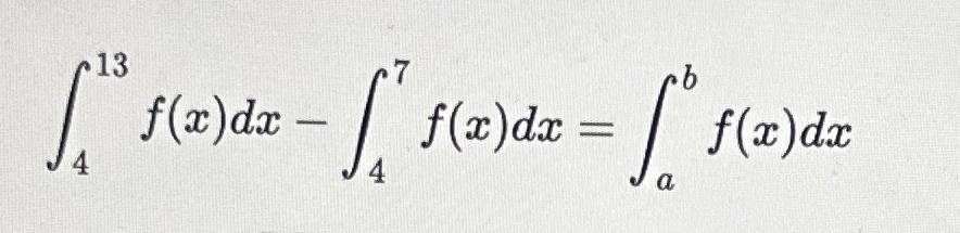 Solved ∫413f(x)dx-∫47f(x)dx=∫abf(x)dx | Chegg.com