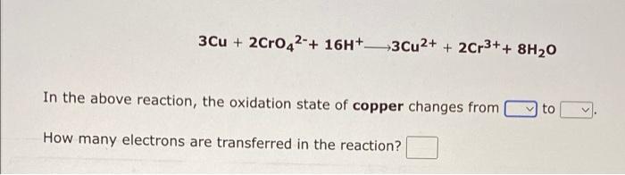 Solved 3Cu + 2Cro42-+ 16H+3Cu2+ + 2Cr3+ + 8H20 In the above | Chegg.com