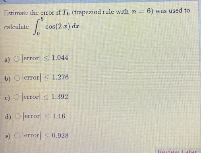 Solved Estimate the error if T6 (trapeziod rule with n = 6) | Chegg.com