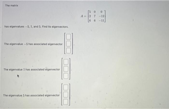 Solved The matrix A=⎣⎡5260760−12−11⎦⎤ has eigenvalues −5,1, | Chegg.com