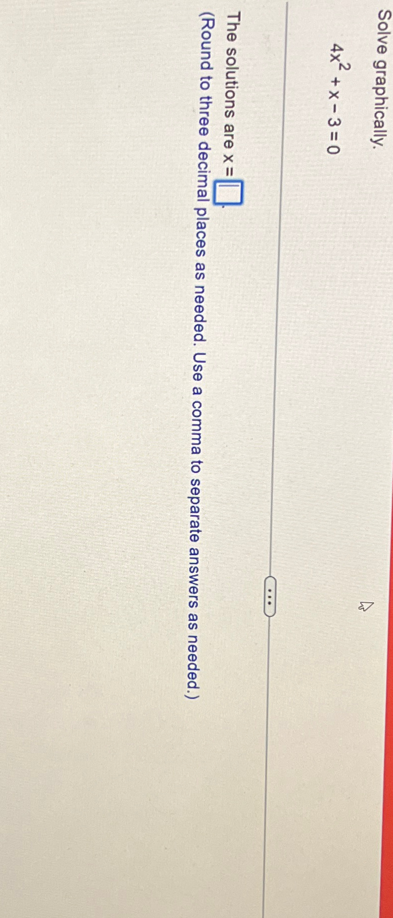 Solved Solve graphically.4x2+x-3=0The solutions are x=(Round | Chegg.com