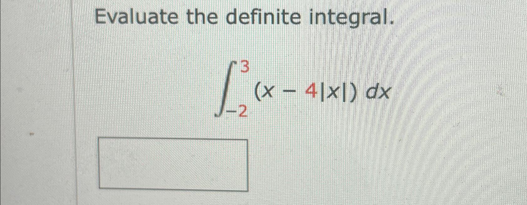 Solved Evaluate the definite integral.∫-23(x-4|x|)dx | Chegg.com