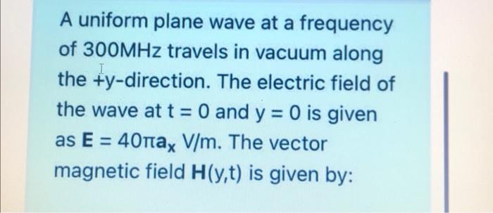 Solved A uniform plane wave at a frequency of 300MHz travels | Chegg.com