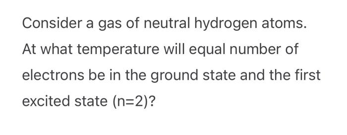 Solved Consider a gas of neutral hydrogen atoms. At what | Chegg.com