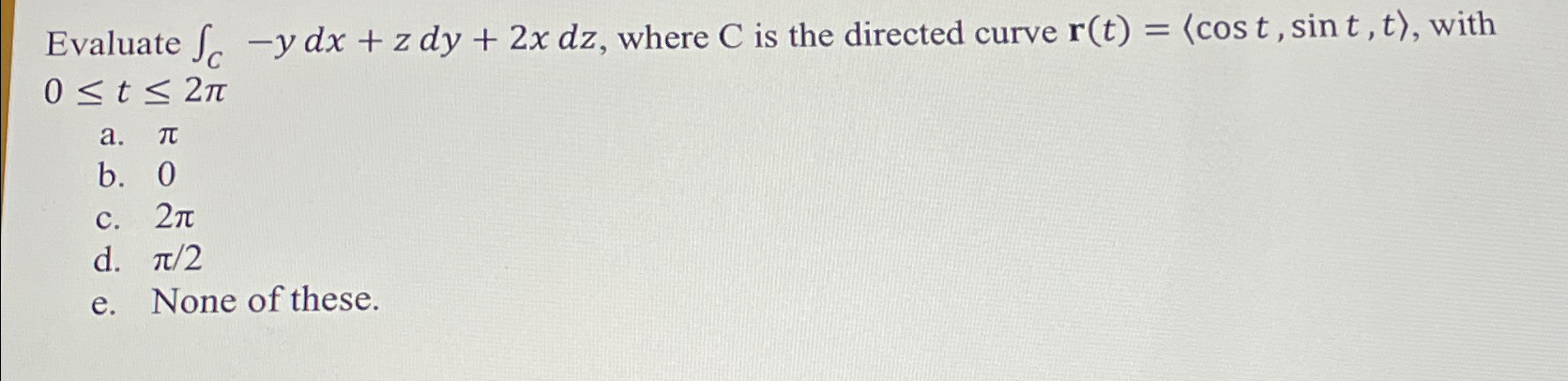 Solved Evaluate ∫C﻿-ydx+zdy+2xdz, ﻿where C ﻿is the directed | Chegg.com