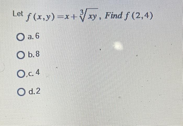 Solved Let f(x,y)=x+3xy, Find f(2,4) a. 6 b. 8 c. 4 d. 2 | Chegg.com