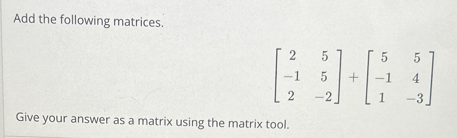 Solved Add the following matrices.[25-152-2]+[55-141-3]Give | Chegg.com