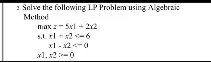Solved 2. Solve the following LP Problem using Algebraic | Chegg.com