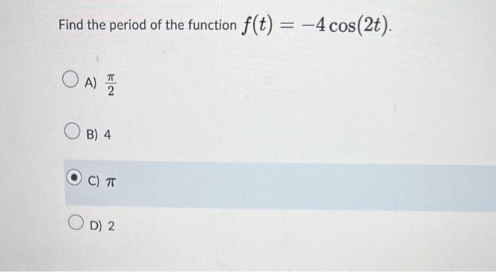 Solved Find the period of the function f(t)=−4cos(2t). A) 2π | Chegg.com