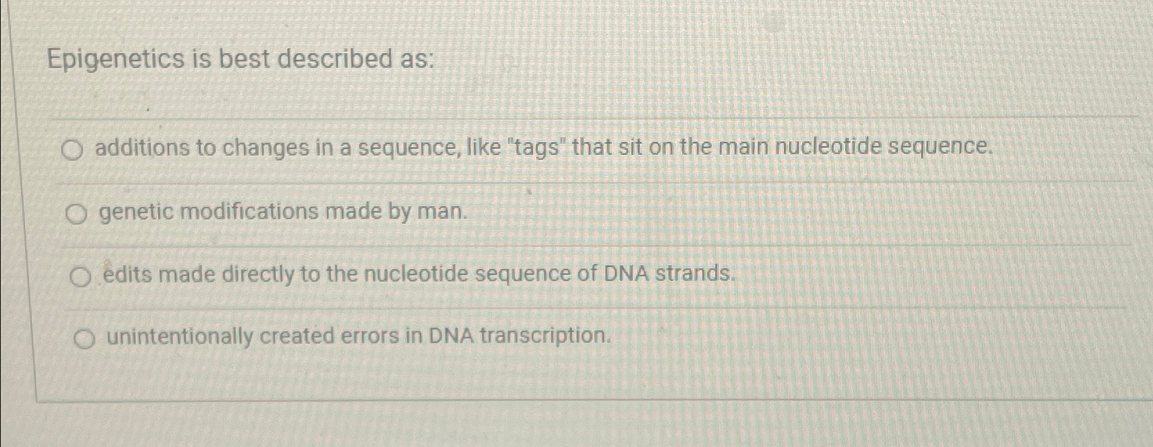 Solved Epigenetics is best described as:additions to changes | Chegg.com