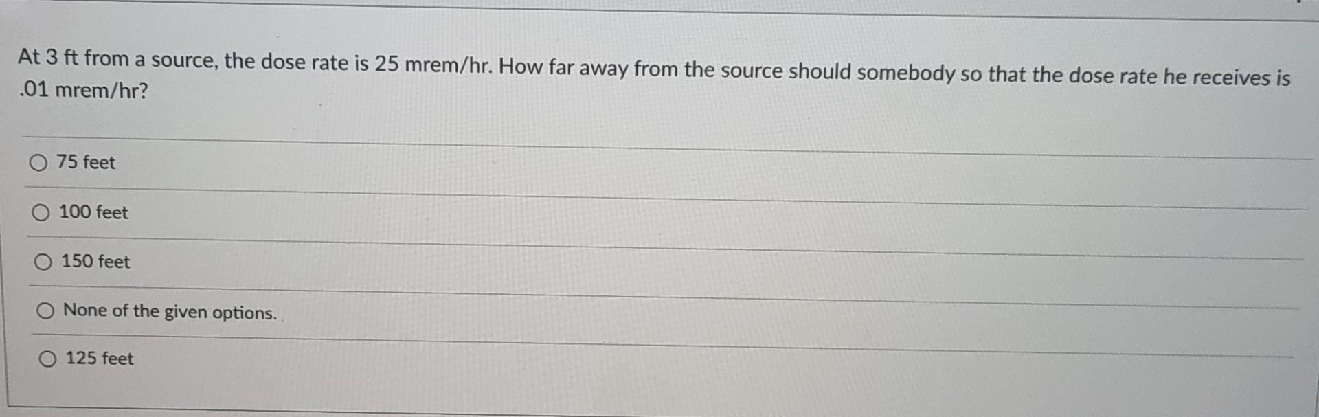 Solved At 3 ft from a source, the dose rate is 25 mrem/hr. | Chegg.com