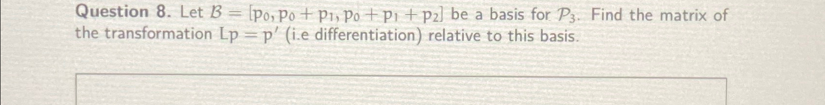 Solved Question 8. ﻿Let B=[p0,p0+p1,p0+p1+p2] ﻿be a basis | Chegg.com